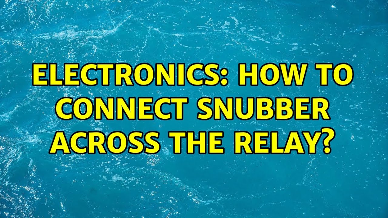 Electronics: How to connect snubber across the relay? (2 Solutions ...