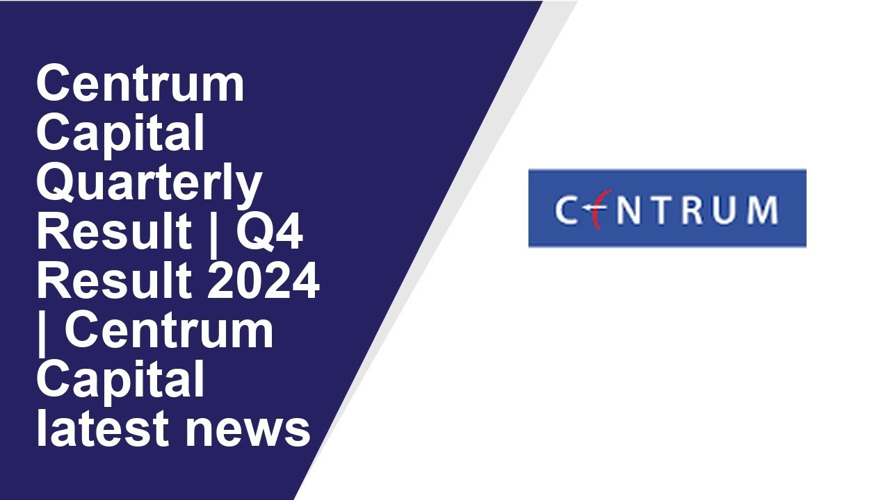 Centrum Capital Quarterly Result | Q4 Result 2024 | Centrum Capital ...