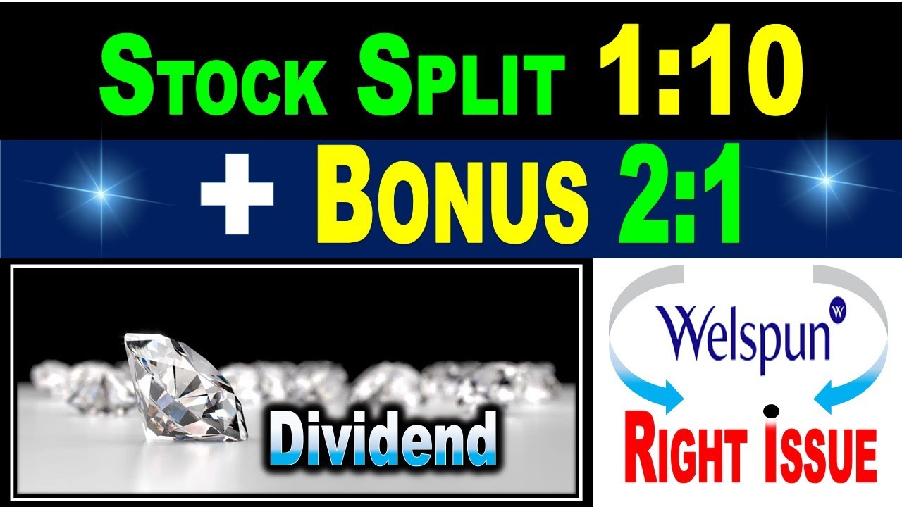 BONUS 2:1 +, STOCK SPLIT 1:10, DIVIDEND, UPCOMING RIGHT ISSUE . WELSPUN ...