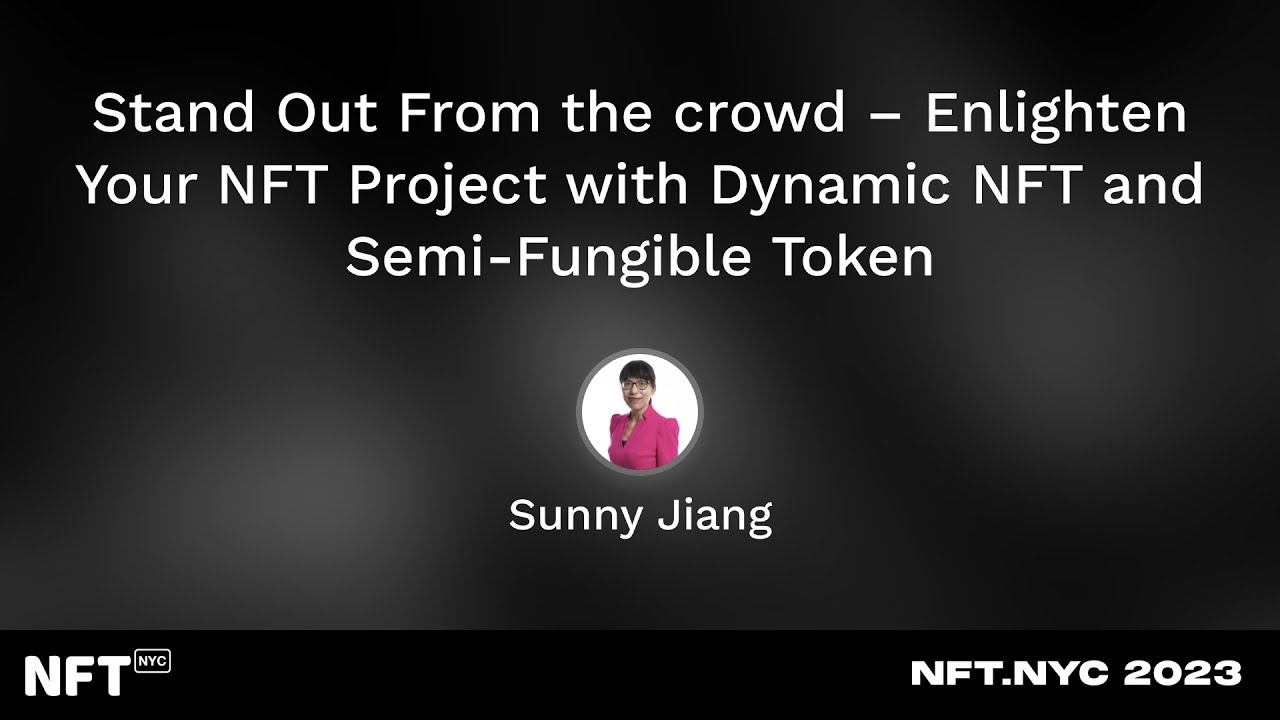 Enlighten Your NFT Project with Dynamic NFT and Semi-Fungible Token - Sunny Jiang at NFT.NYC ...