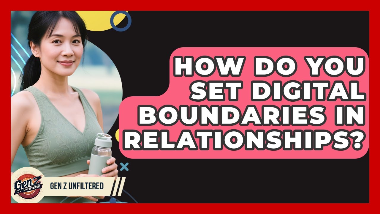 How Do You Set Digital Boundaries In Relationships? - Gen Z Unfiltered ...