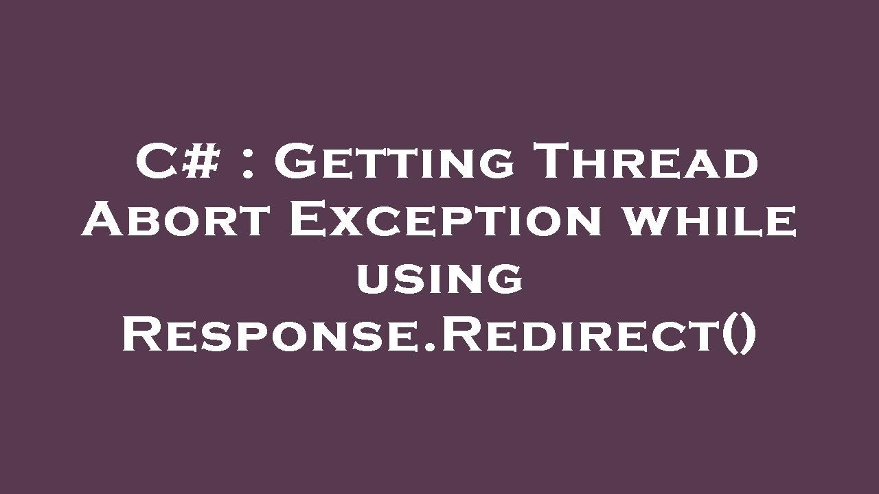 C Getting Thread Abort Exception While Using Response Redirect Youtube
