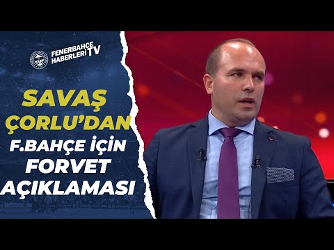 Savaş Çorlu'dan Fenerbahçe İçin Flaş Forvet Açıklaması: \