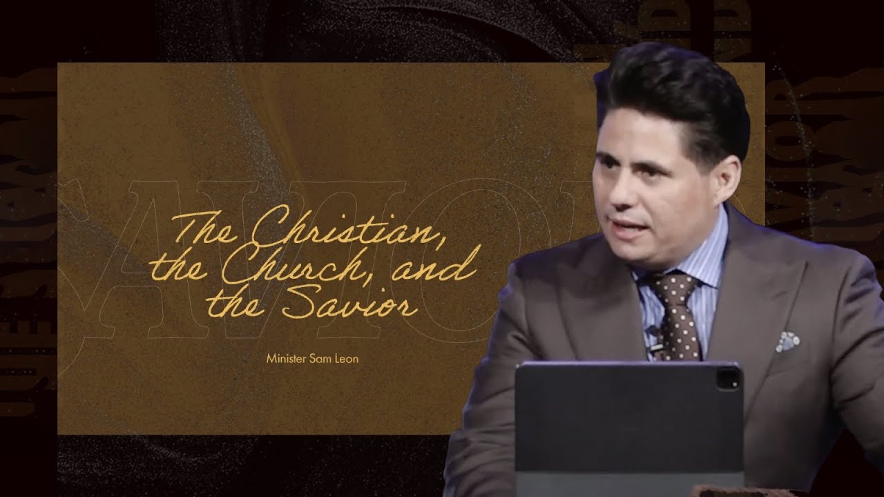 The Christian, the Church, and the Savior | Minister Sam Leon - YouTube
