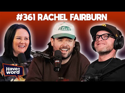 Rachel Fairburn | Have A Word Podcast #361