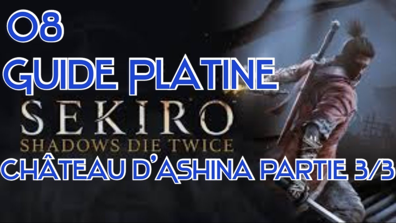 Sekiro shadows die twice 08 Château d'Ashina partie 3/3 Guide Platine ...