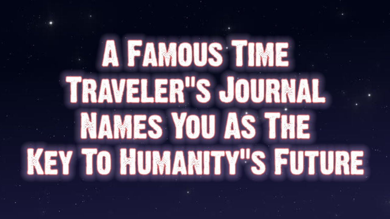 A Famous Time Traveler’s Journal Names You As The Key To Humanity’s ...