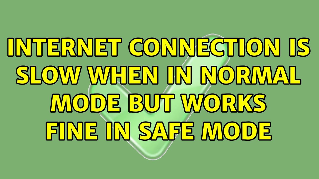 Internet connection is slow when in normal mode but works fine in safe ...