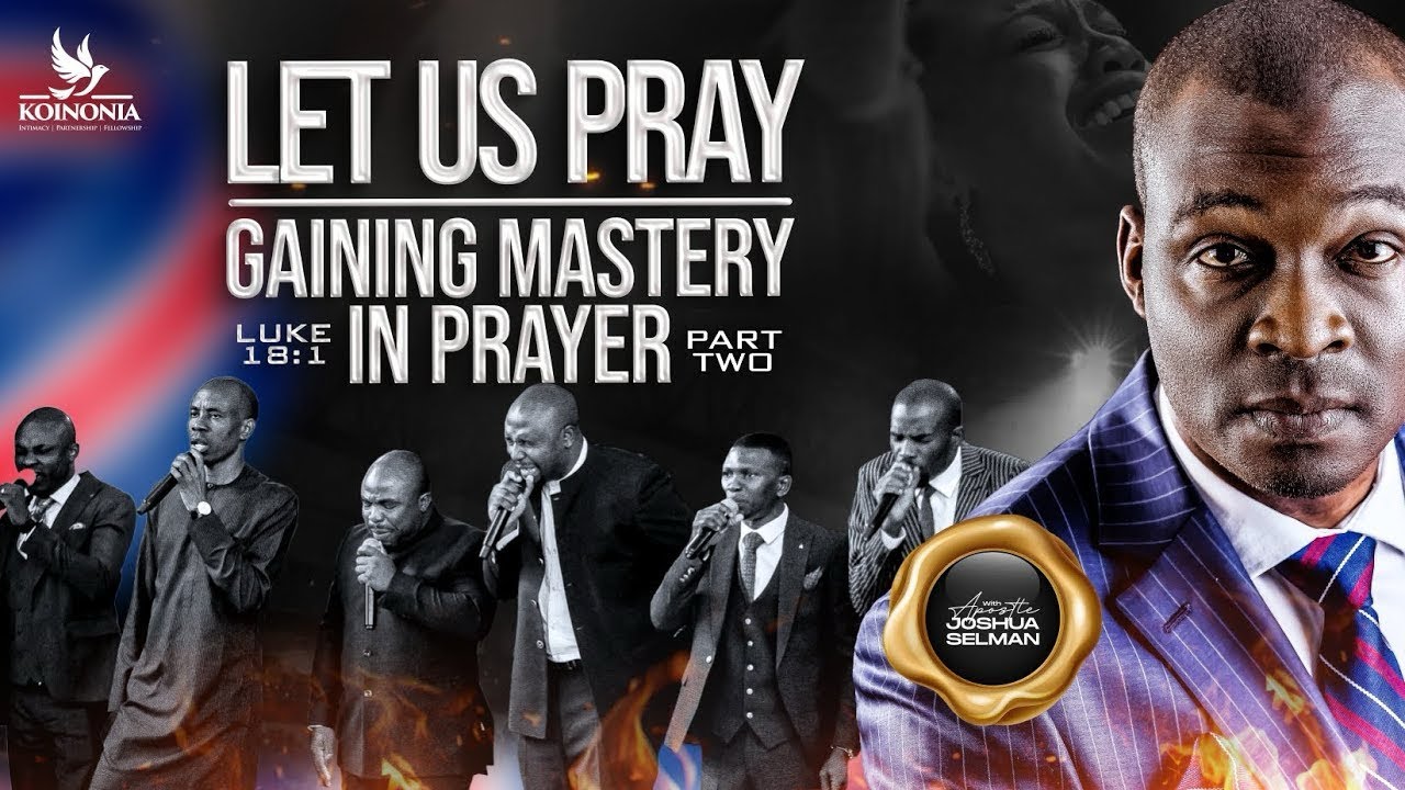 LET US PRAY (GAINING MASTERY IN PRAYER) Part 2 - Apostle Joshua Selman ...