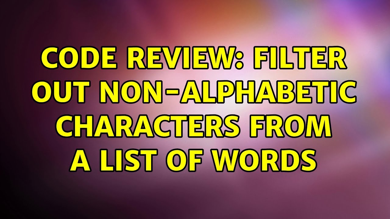 Code Review: Filter out non-alphabetic characters from a list of words ...