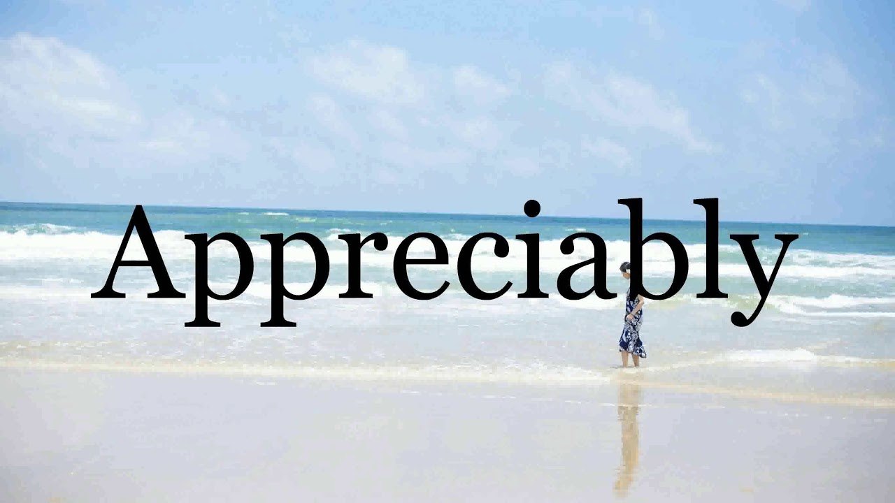 How To Pronounce Appreciably🌈🌈🌈🌈🌈🌈Pronunciation Of Appreciably - YouTube