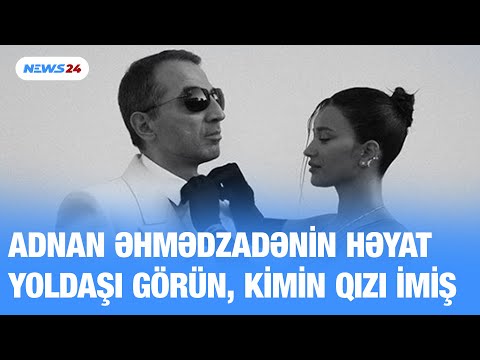 Adnan Əhmədzadənin həyat yoldaşı görün, kimin qızı imiş