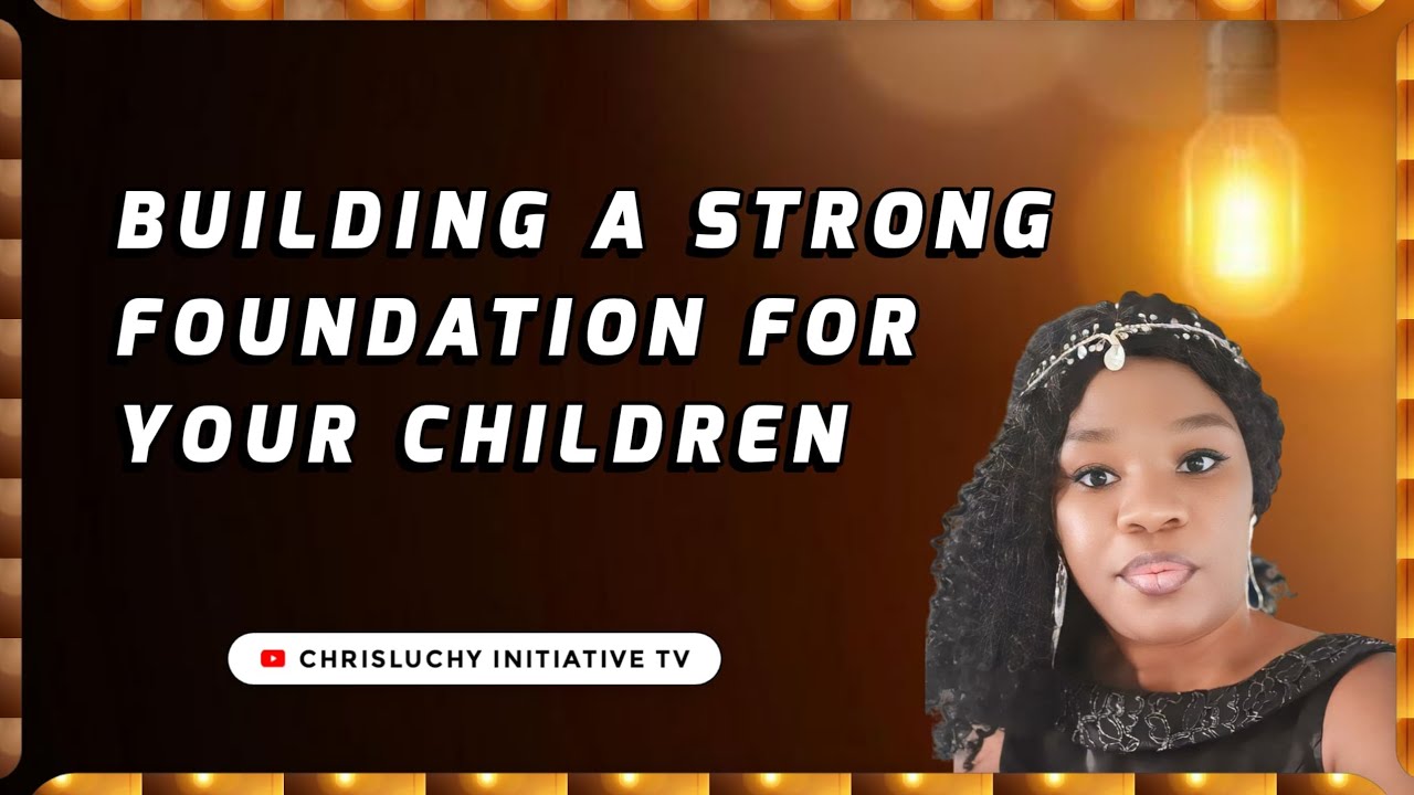 BEST APPROACH ON BUILDING A STRONG FOUNDATION FOR YOUR CHILDREN - YouTube