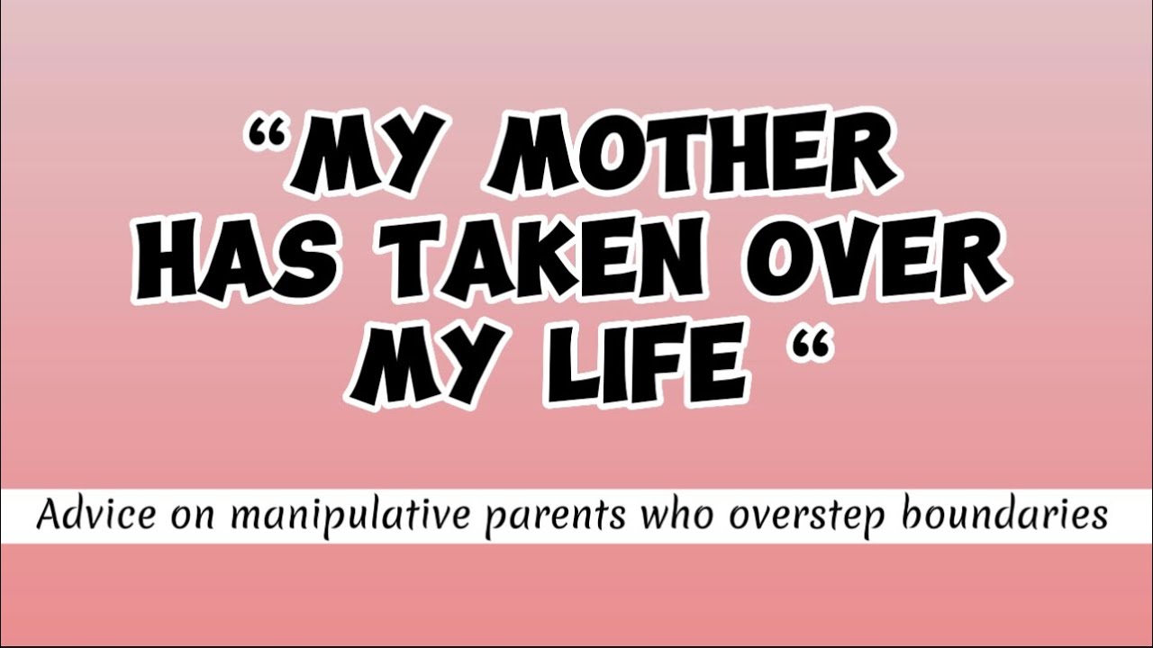 "my mother has taken over my life" a story of parents who overstep ...