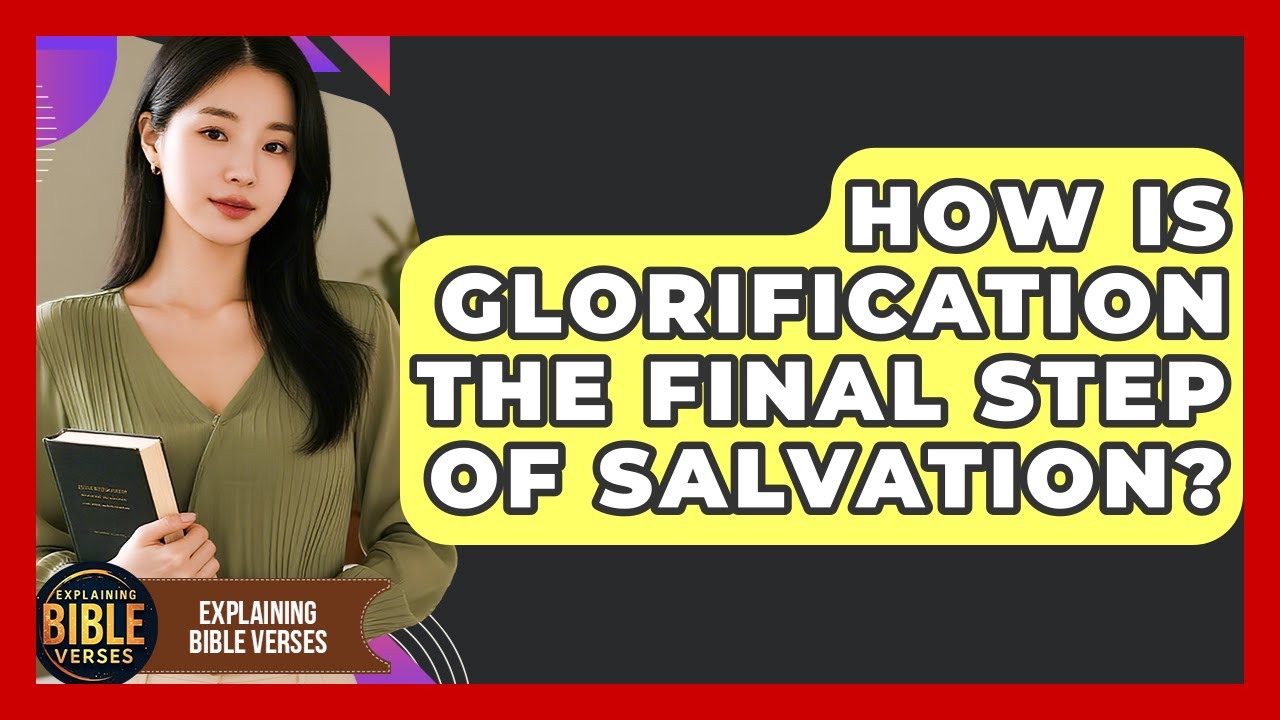 How Is Glorification The Final Step Of Salvation? - Explaining Bible ...
