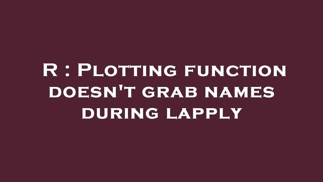 R Plotting Function Doesn t Grab Names During Lapply YouTube r-plotting-function-doesn-t-grab-names-during-lapply-youtube