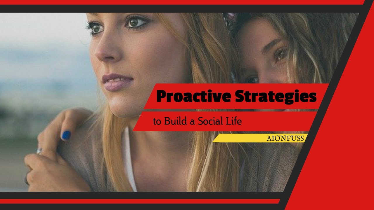 Proactive Strategies to Build a Social Life - YouTube