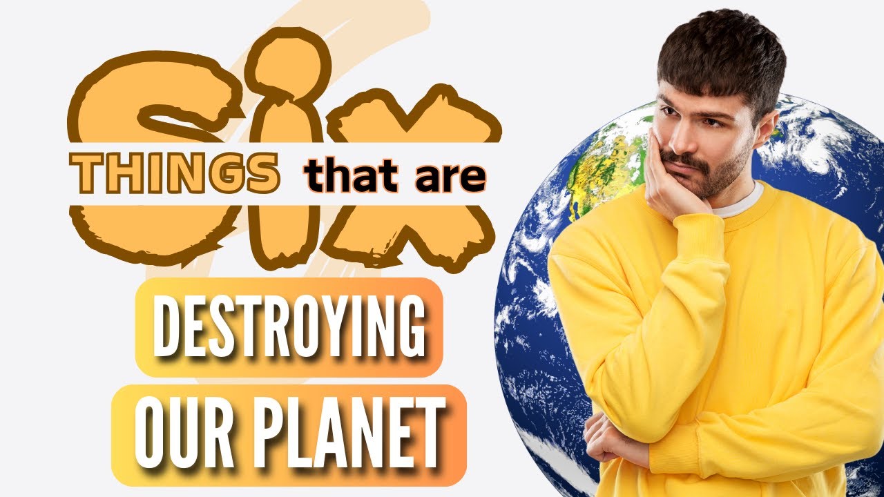 6 Things That Are Destroying Our Planet | 6 Points of Everything - YouTube