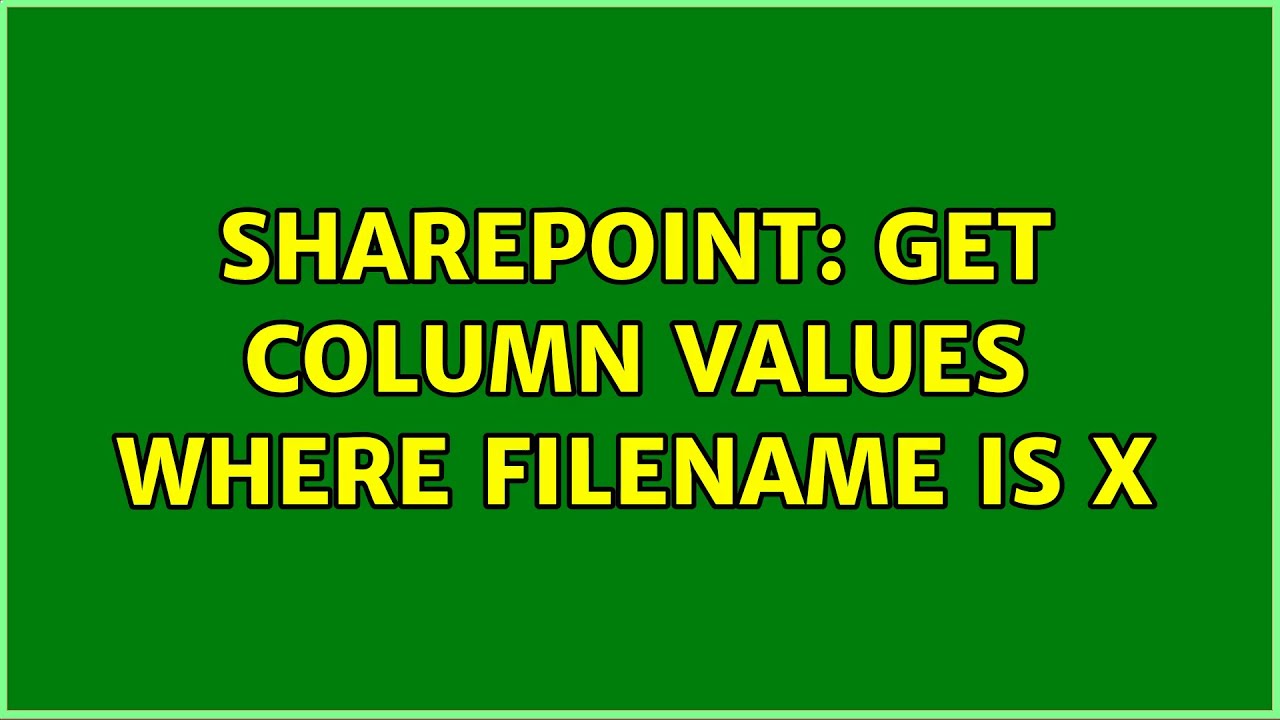 Sharepoint Get Column Values Where Filename Is X YouTube Sharepoint Get Column Values Where Filename Is X YouTube