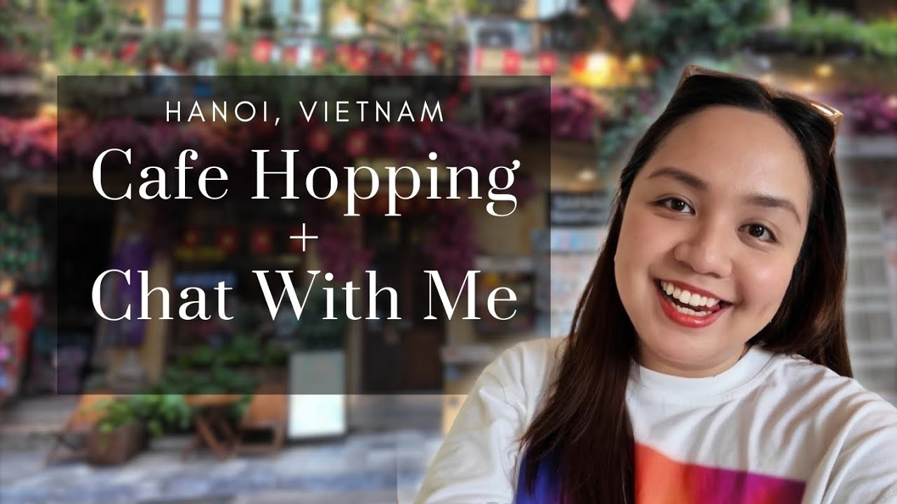 Vietnam Travel Vlog | Cafe Hopping | Chat with me | Hanoi Travel Vlog ...