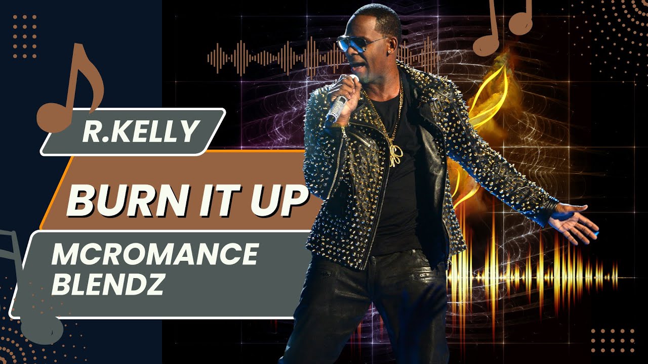 R Kelly-Burn It Up(McRomance Blendz) - YouTube