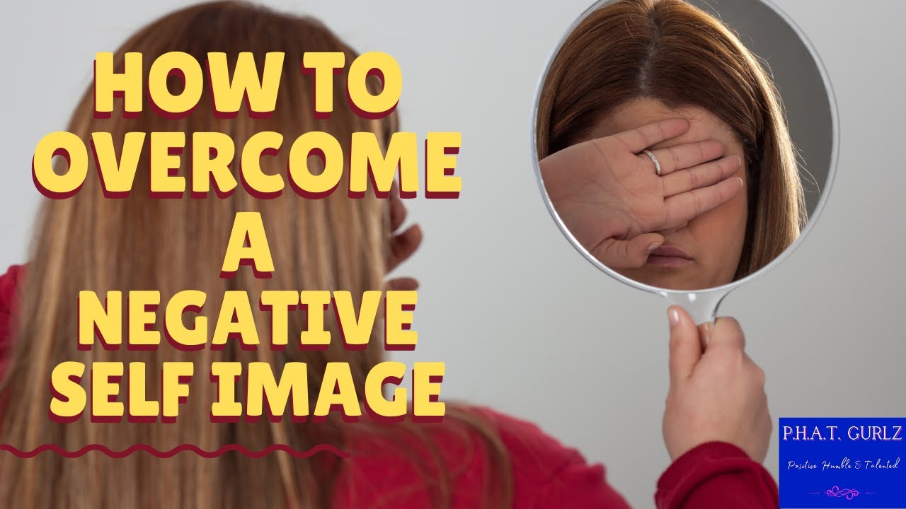 How to Overcome a Negative Self Image #phatgurlz - YouTube