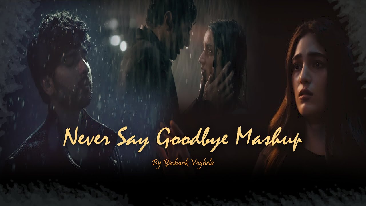 Never Say Goodbye Mashup | Armaan Malik | Atif Aslam | Arjit Singh ...