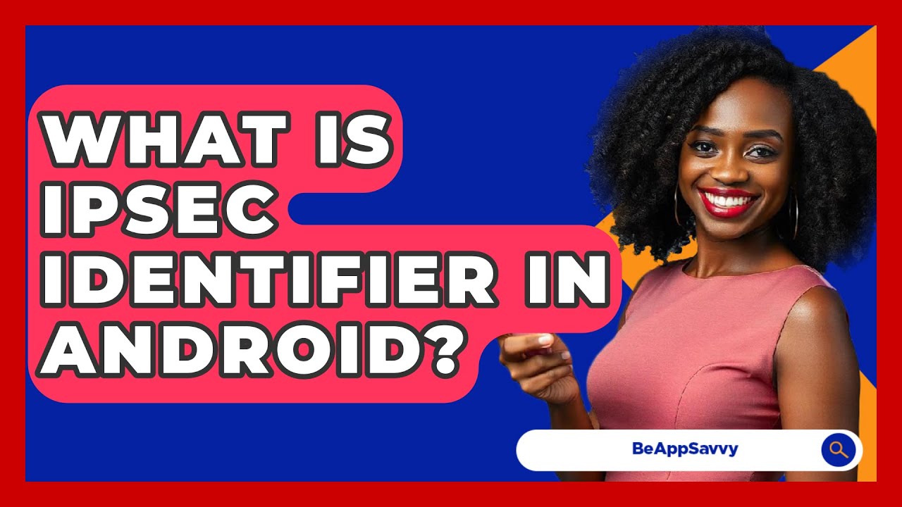 What Is IPSec Identifier In Android? - Be App Savvy - YouTube