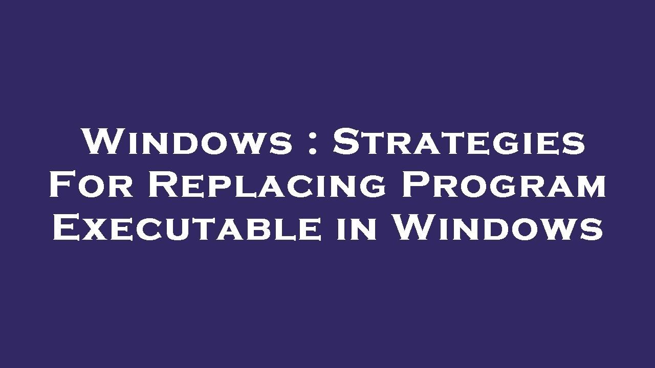 Windows : Strategies For Replacing Program Executable in Windows - YouTube
