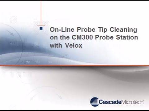 Probe Tip Cleaning on the CM300 Probe Station with Velox | FormFactor ...