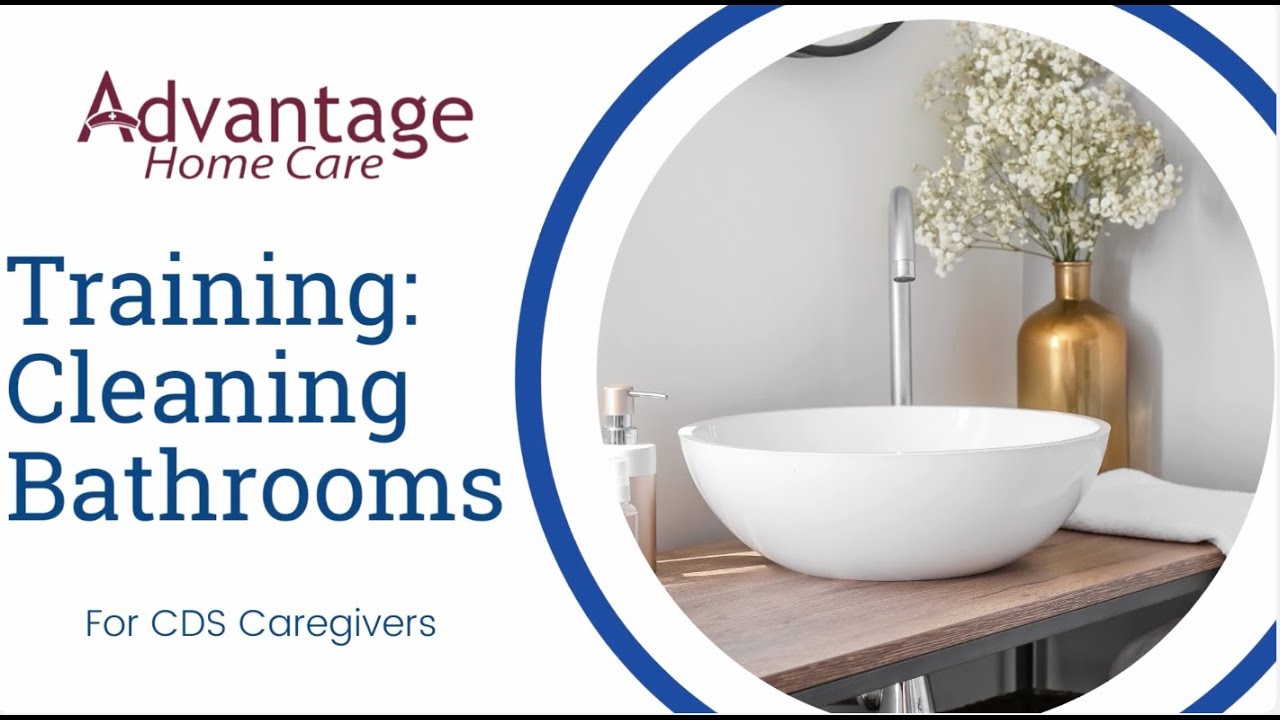 Bathroom Cleaning Training for CDS Caregivers | Advantage Home Care ...