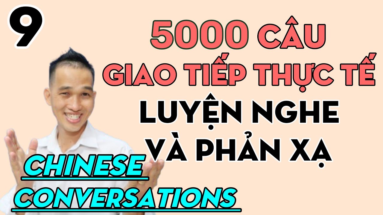 5000 câu tiếng Trung giao tiếp luyện nghe và phản xạ Bài 9. Unit 9 ...