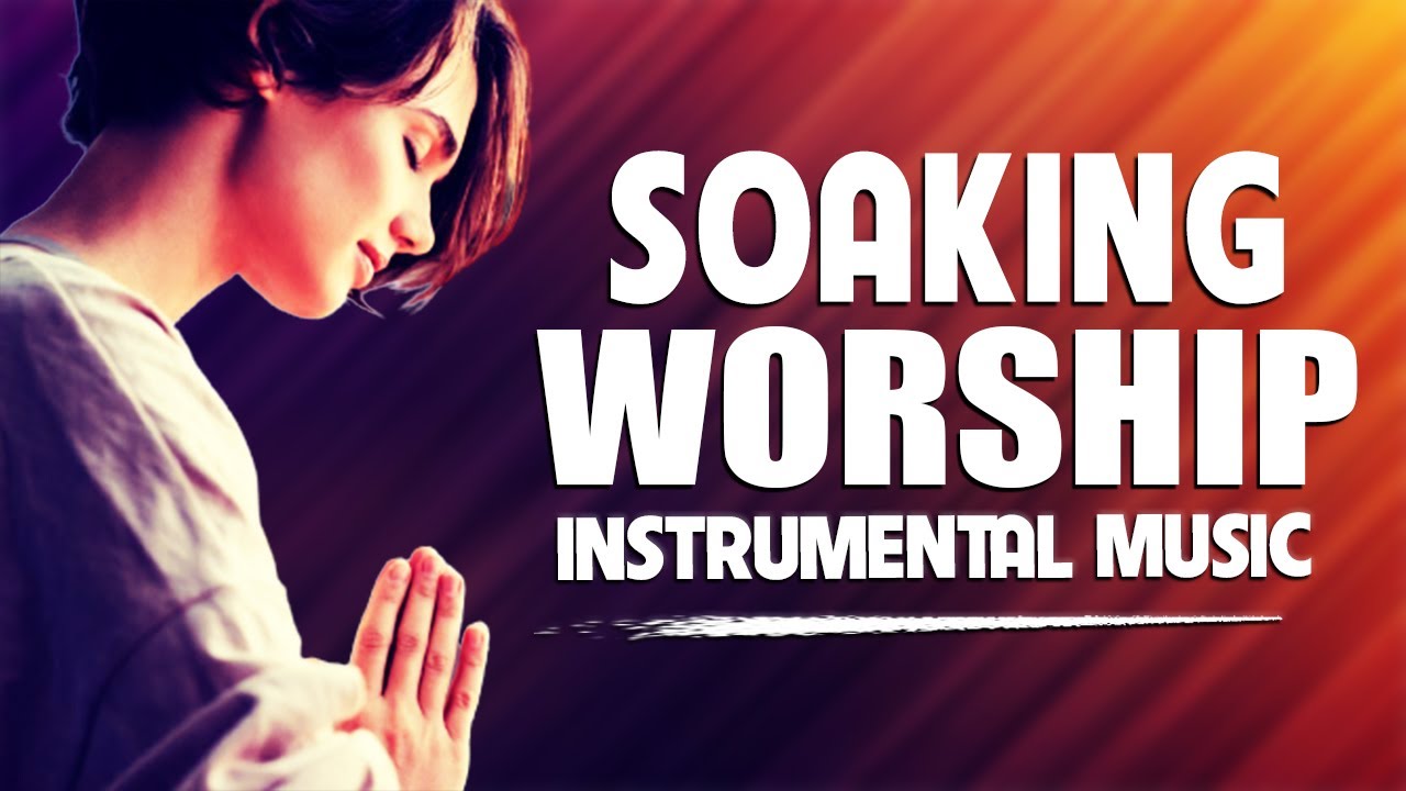 Soaking worship - Soaking Worship Instrumental Music - Best Playlist ...