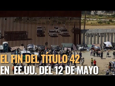 Fin del Título 42 en EE.UU. del 12 de mayo - YouTube