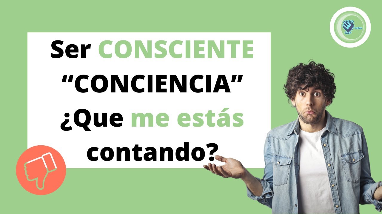 ¿Yo Quiero ser Consciente, Tener Conciencia? 🤨 - YouTube