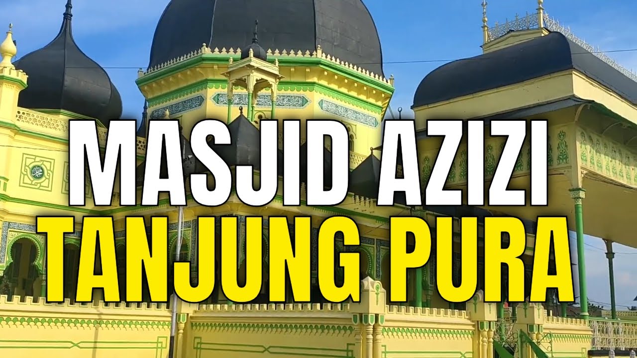 Keindahan Masjid Azizi Tanjung Pura: Warisan Sejarah yang Memukau ...