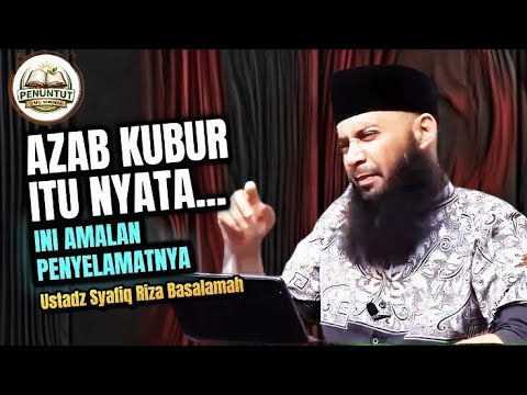 Azab Kubur Itu Nyata, Ini Amalan Penyelamatnya | Ceramah Ustadz Syafiq Riza Basalamah