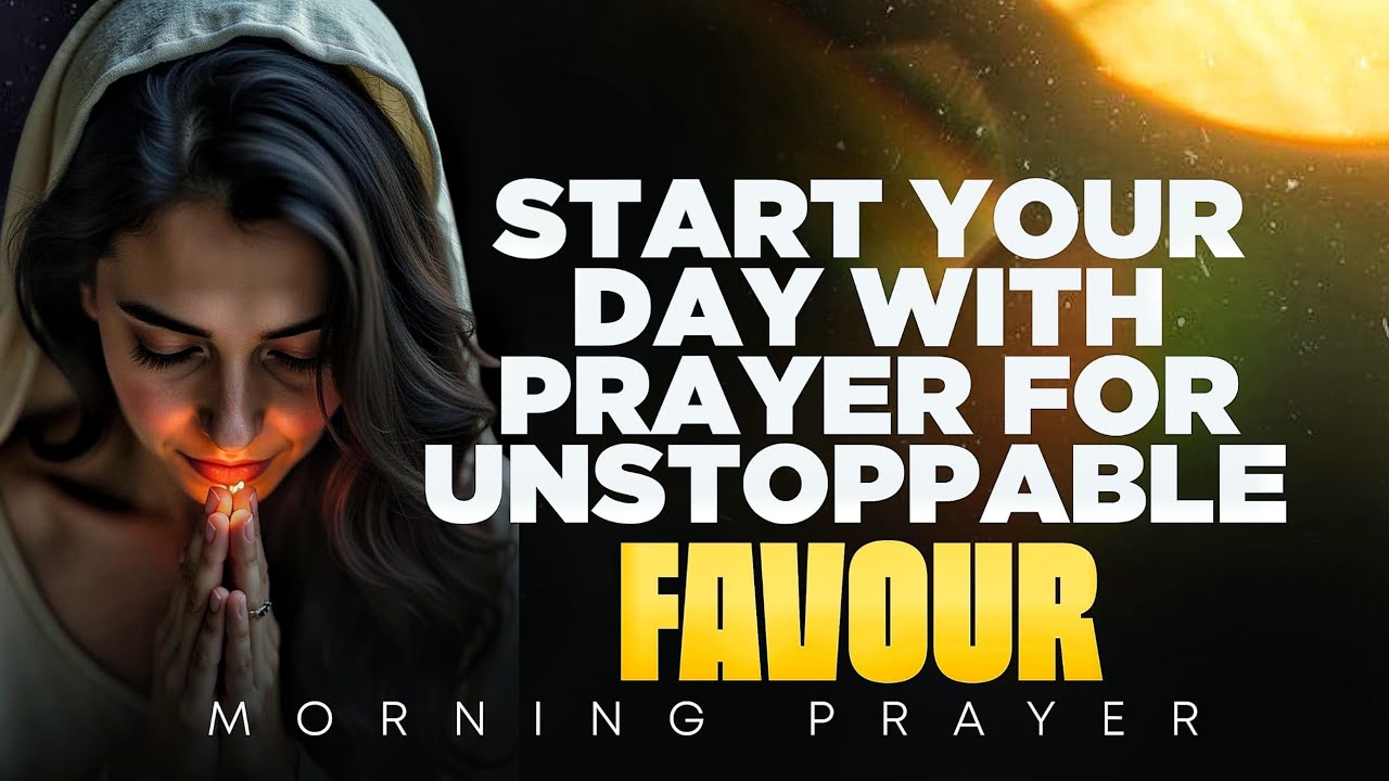START YOUR DAY WITH PRAYER FOR UNSTOPPABLE FAVOR || MORNING PRAYER ...