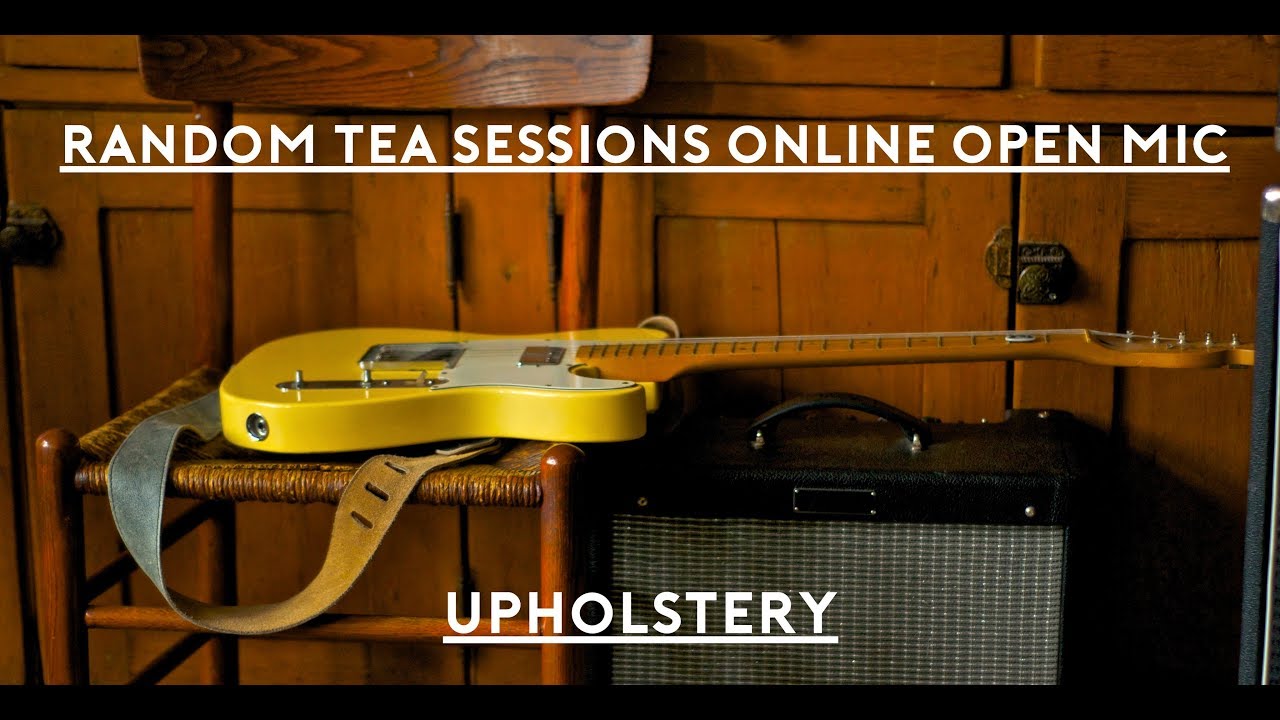 Random Tea Sessions Online Open Mic - Upholstery - YouTube