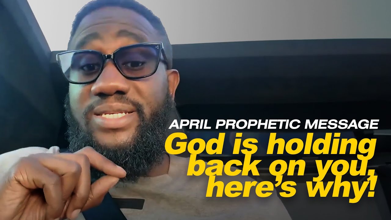 God is holding back on you, here’s why! APRIL PROPHETIC MESSAGE - YouTube