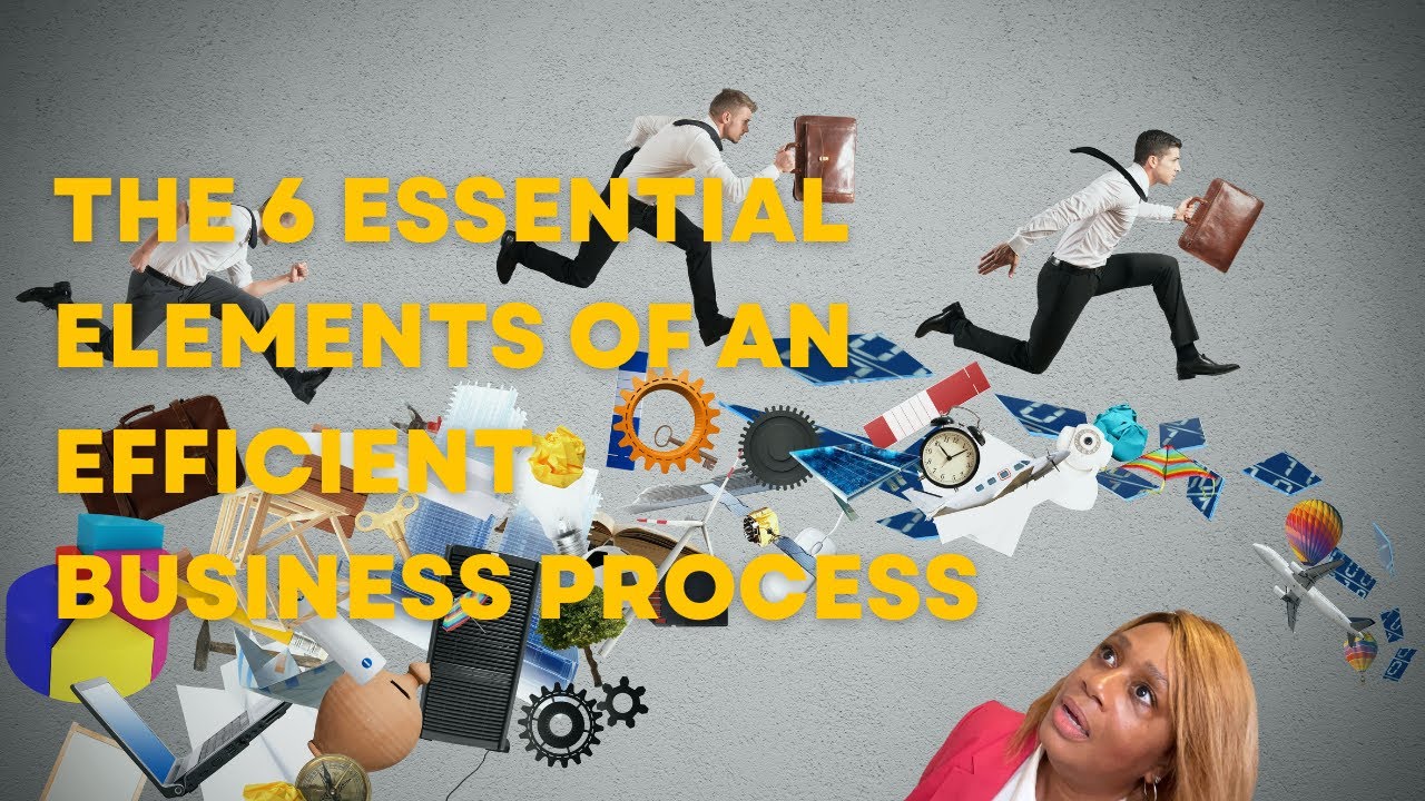 The 6 Essential Elements of an Efficient Business Process - YouTube