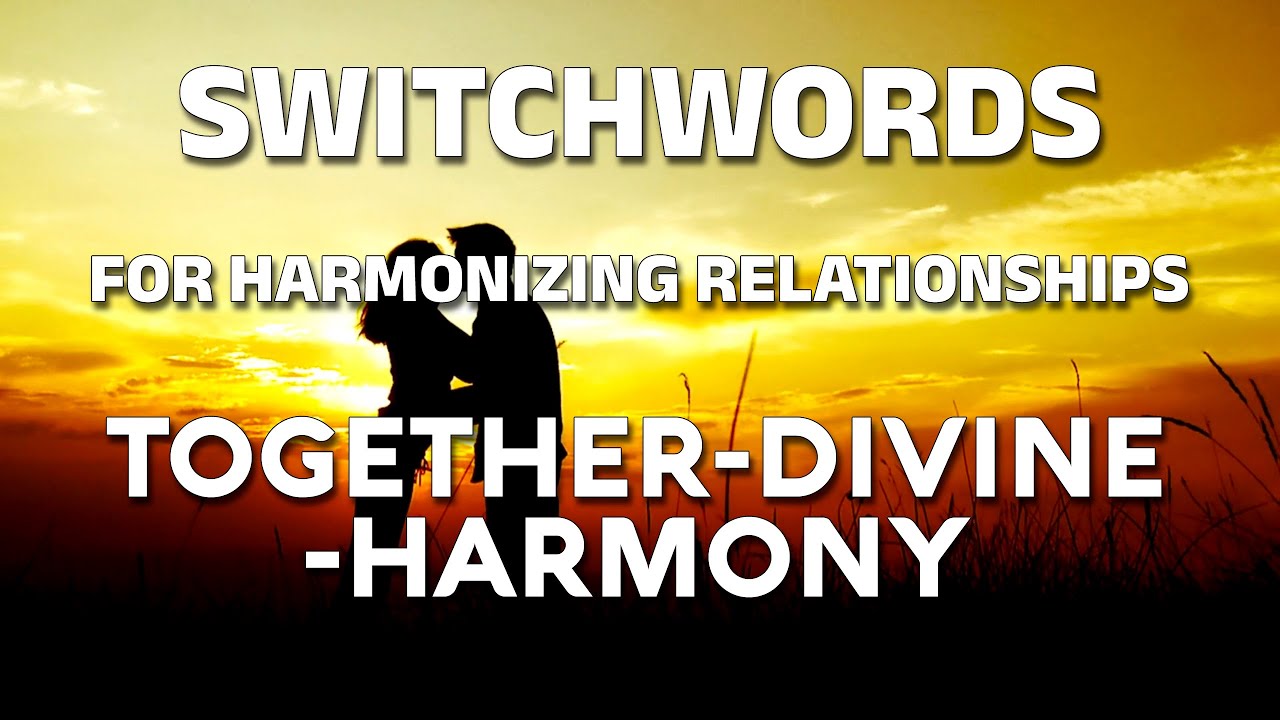 Switchwords for harmonizing relationships - TOGETHER-DIVINE-HARMONY ...