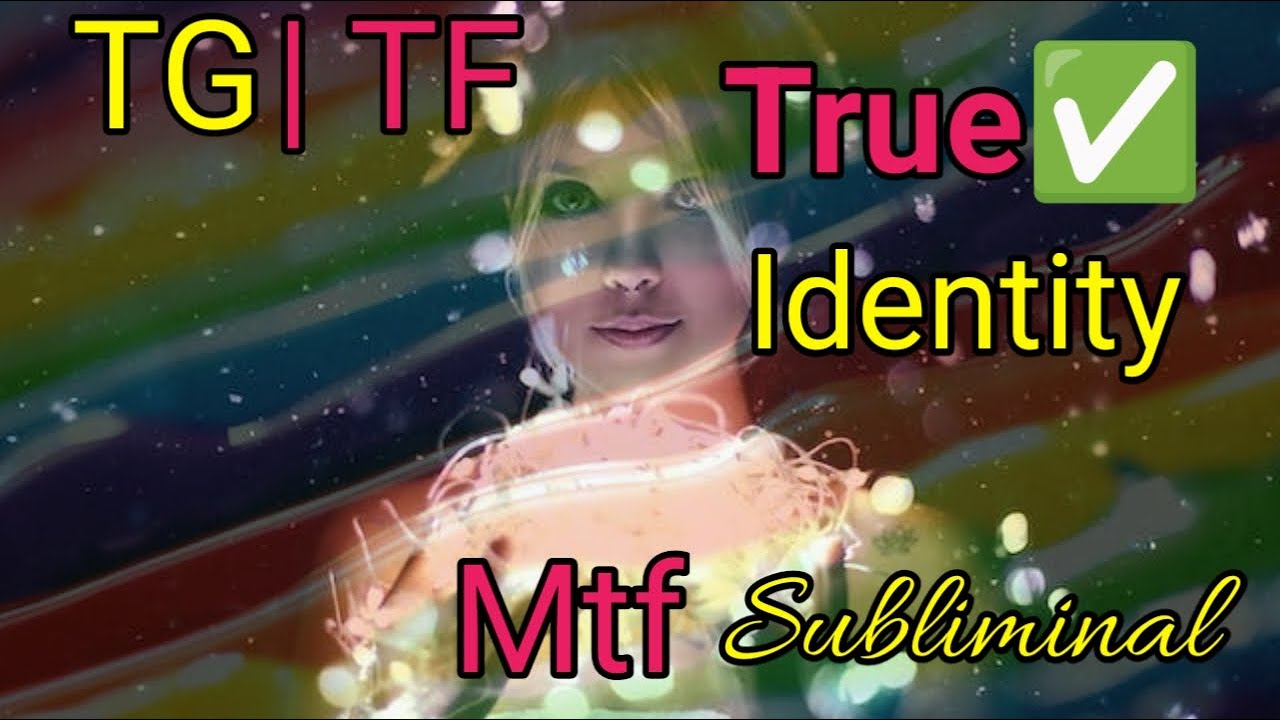 Tg Tf True Identity Mtf Subliminal - YouTube