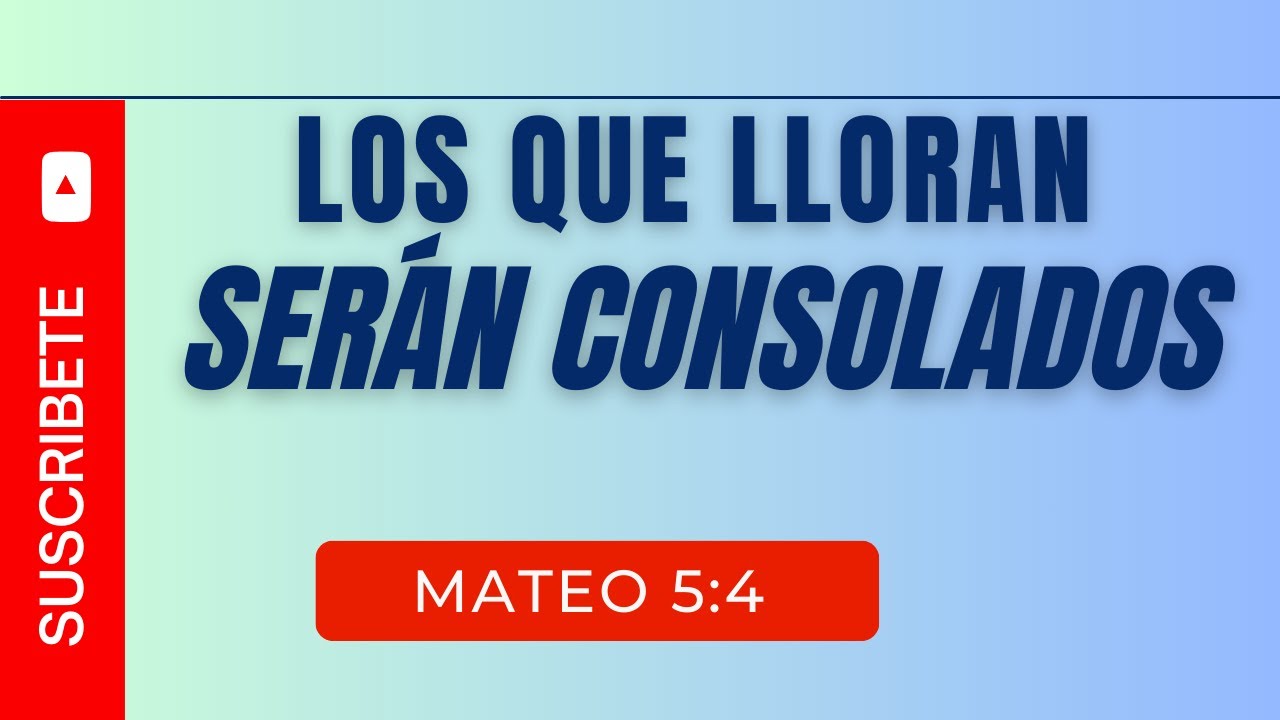 LOS QUE LLORAN SERAN CONSOLADOS MATEO 5:4 BIENAVENTURANZAS. - YouTube