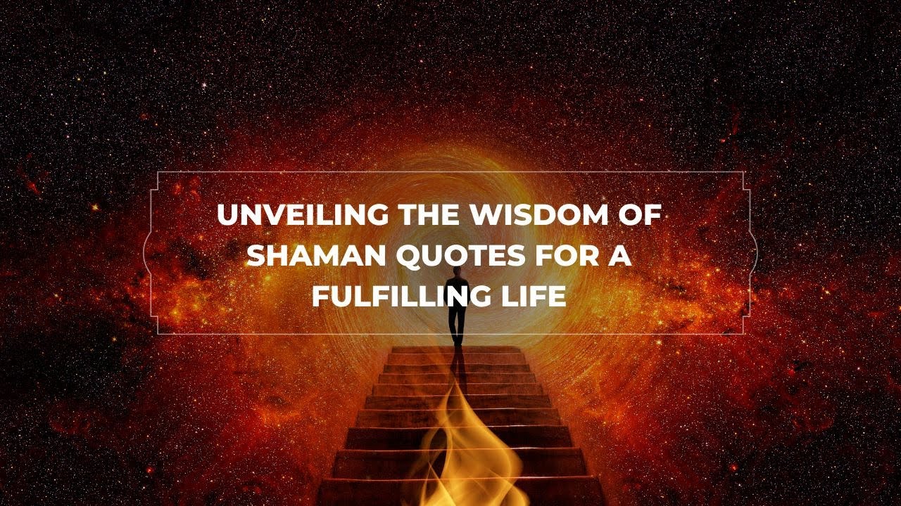 Unveiling the Wisdom of Shaman Quotes for a Fulfilling Life - YouTube