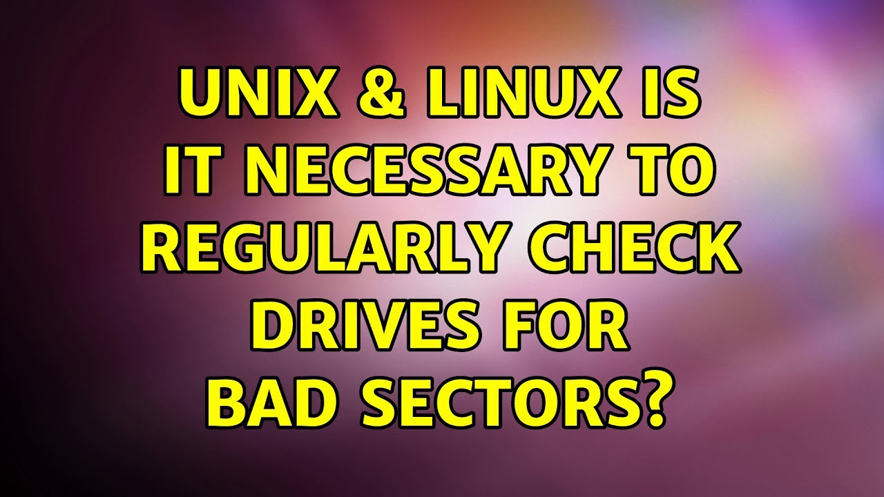 Unix And Linux Is It Necessary To Regularly Check Drives For Bad Sectors Youtube