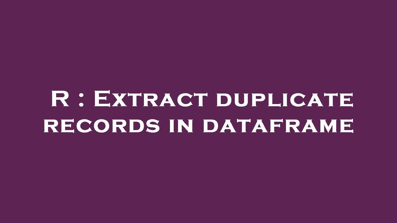 R Extract Duplicate Records In Dataframe YouTube R Extract Duplicate Records In Dataframe YouTube