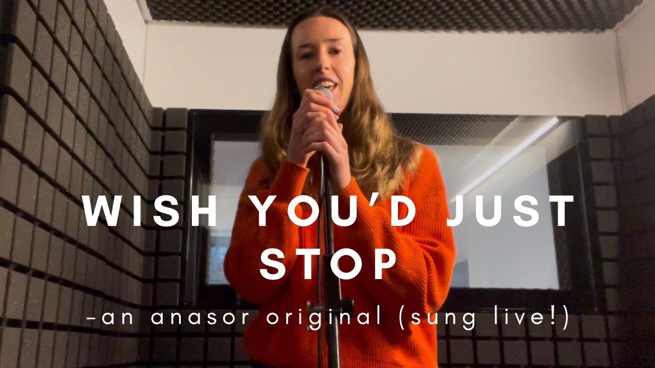 'Wish You'd Just Stop'- an anasor original song (live!) - YouTube