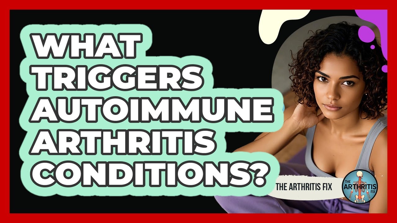 What Triggers Autoimmune Arthritis Conditions? - The Arthritis Fix ...
