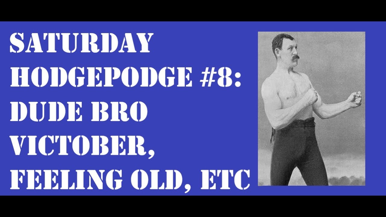 Saturday Hodgepodge #8: Dude Bro Victober, Feeling Old, etc. - YouTube